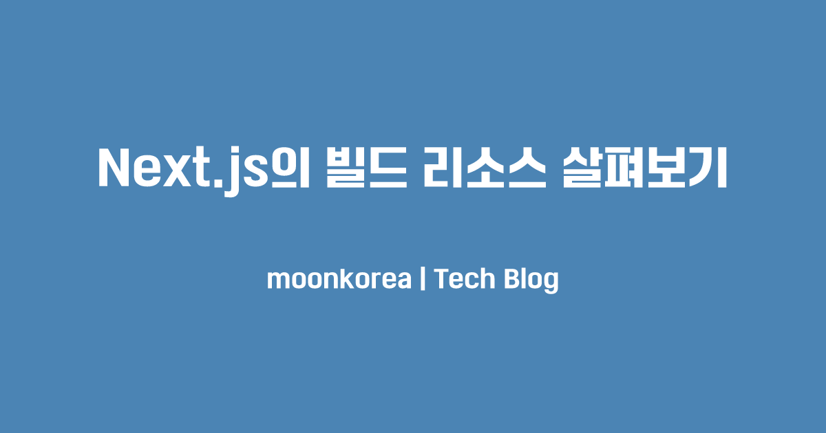 Next.js의 빌드 리소스 살펴보기 | moonkorea